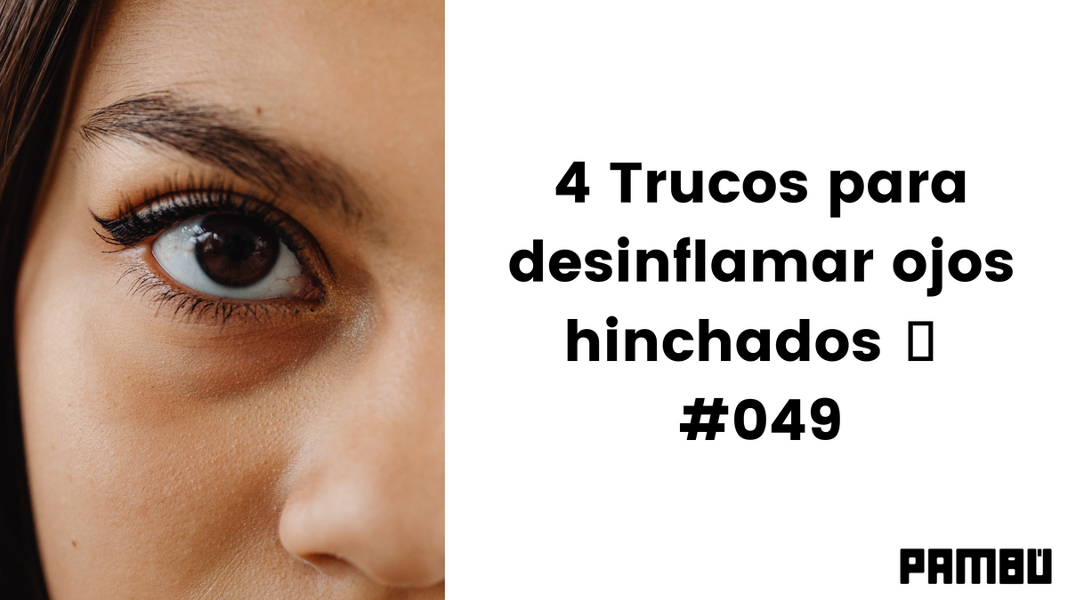 4 Trucos para desinflamar ojos hinchados – Pambú